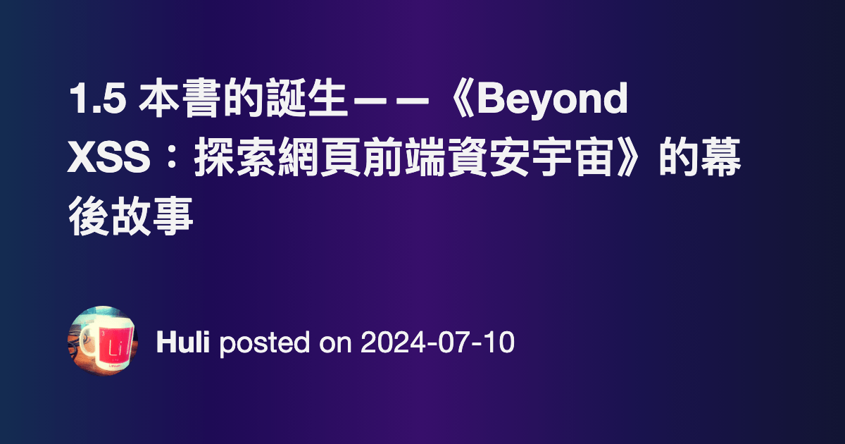 1.5 本書的誕生——《Beyond XSS：探索網頁前端資安宇宙》的幕後故事 - Huli's blog